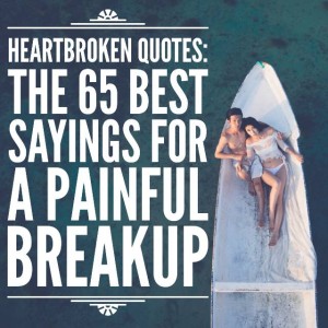 Breakup Quotes: The 65 Best Sayings For A Broken Heart - Quotezine